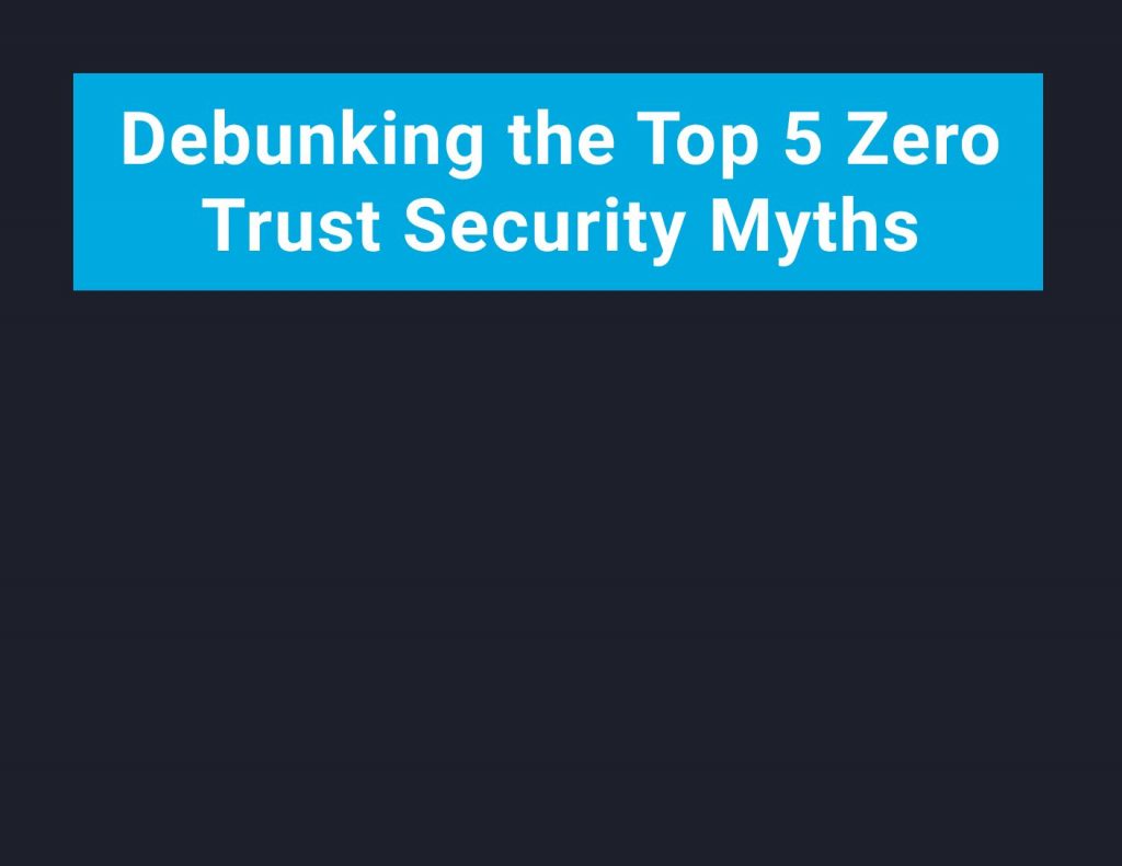 Debunking the Top 5 Zero Trust Security Myths | DemandTalk